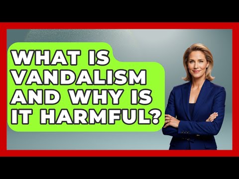 What Is Vandalism And Why Is It Harmful? - Making Politics Simple