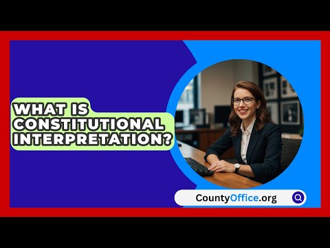 What Is Constitutional Interpretation? - CountyOffice.org