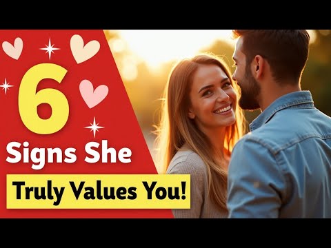 6 Signs She Truly Values You!