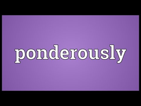 Ponderously Meaning