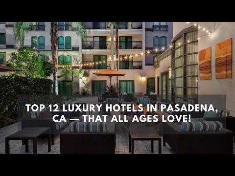 Top 12 Luxury Hotels in Pasadena, CA — That All Ages Love!