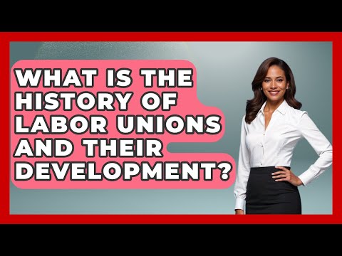 What Is The History Of Labor Unions And Their Development? - Learn About Economics