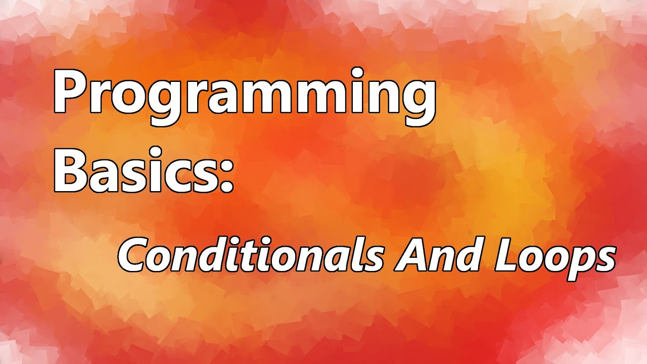Programming Basics: Conditional Statements And Loops
