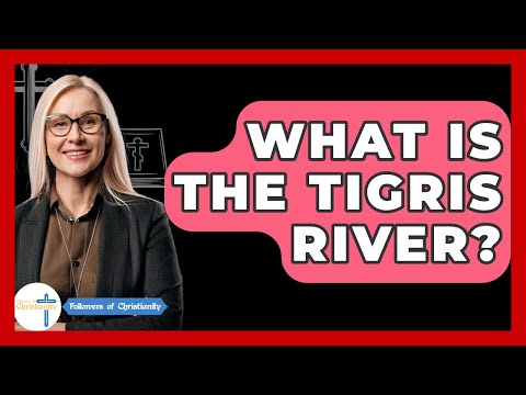 What Is The Tigris River? - Followers Of Christianity