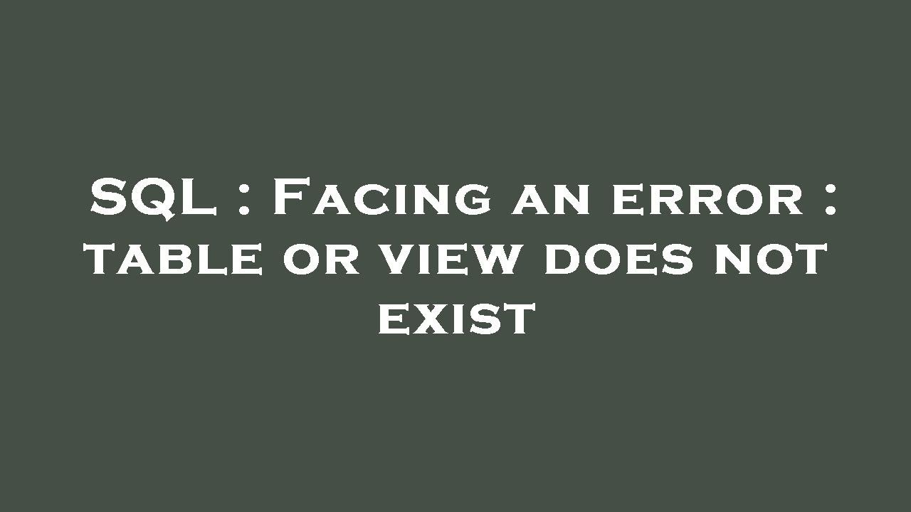SQL : Facing an error : table or view does not exist