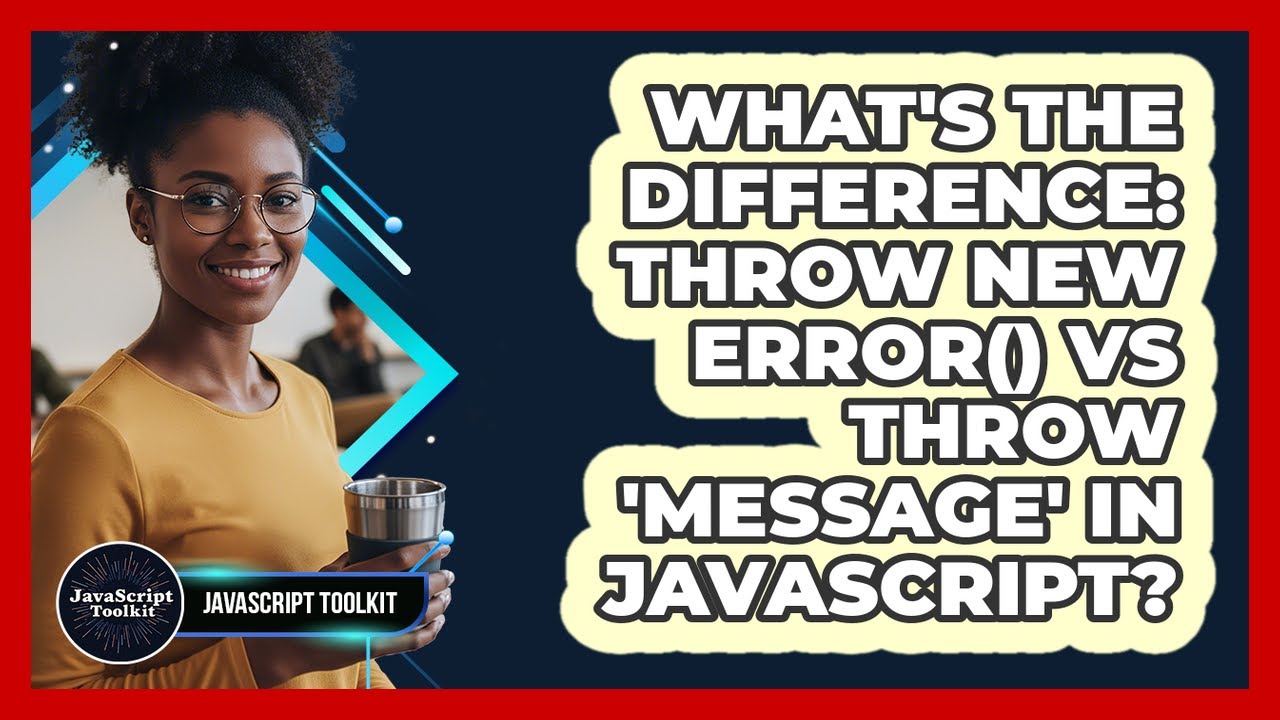What's The Difference: Throw New Error() Vs Throw 'message' In JavaScript? - JavaScript Toolkit