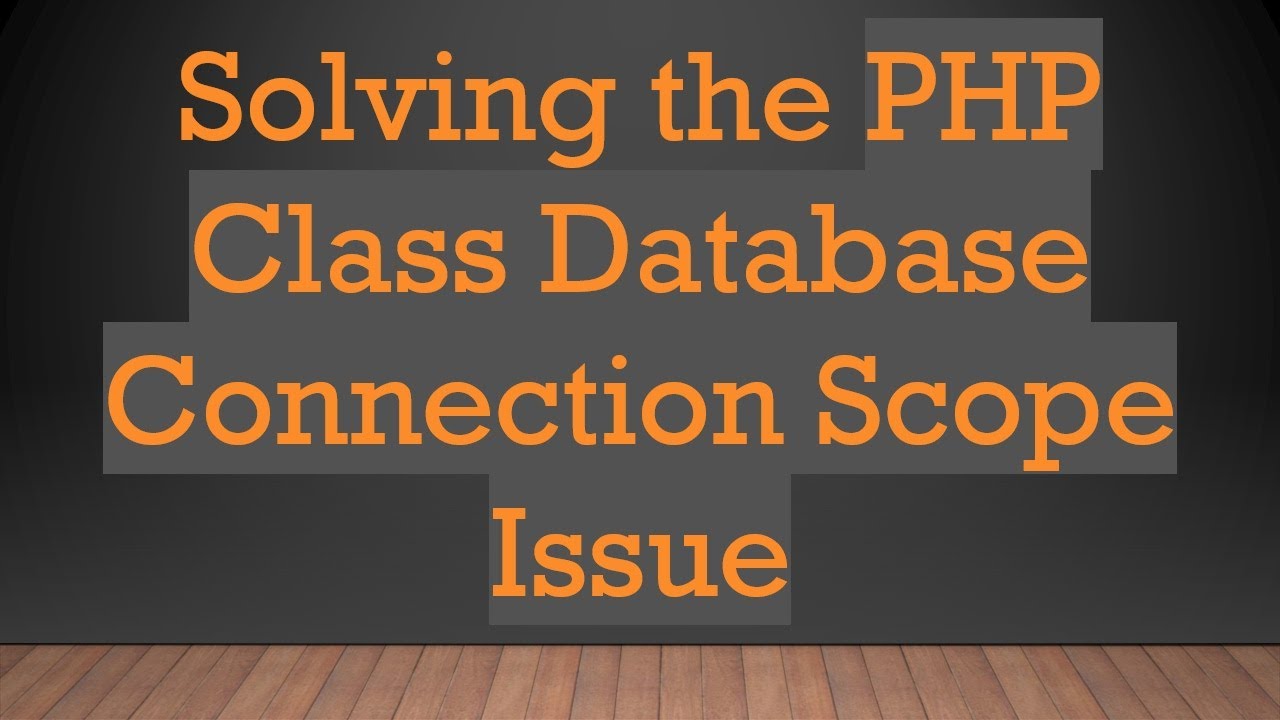 Solving the PHP Class Database Connection Scope Issue