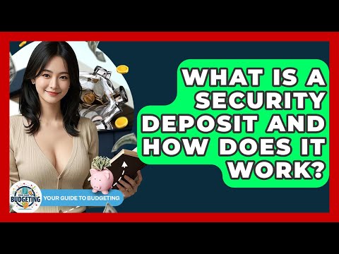 What Is A Security Deposit And How Does It Work? - Your Guide to Budgeting