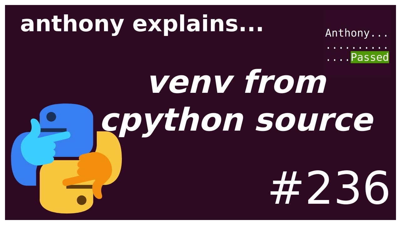 how to make a virtualenv from cpython source (intermediate) anthony explains #236