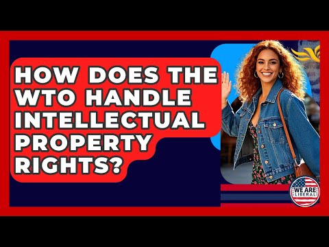 How Does The WTO Handle Intellectual Property Rights? - We Are Liberal