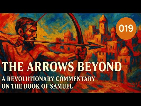The Arrows Beyond – Ep. 019 | 1 Samuel 20 | A Revolutionary Commentary on the Book of Samuel