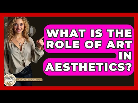 What Is The Role Of Art In Aesthetics? - Europe Through the Ages