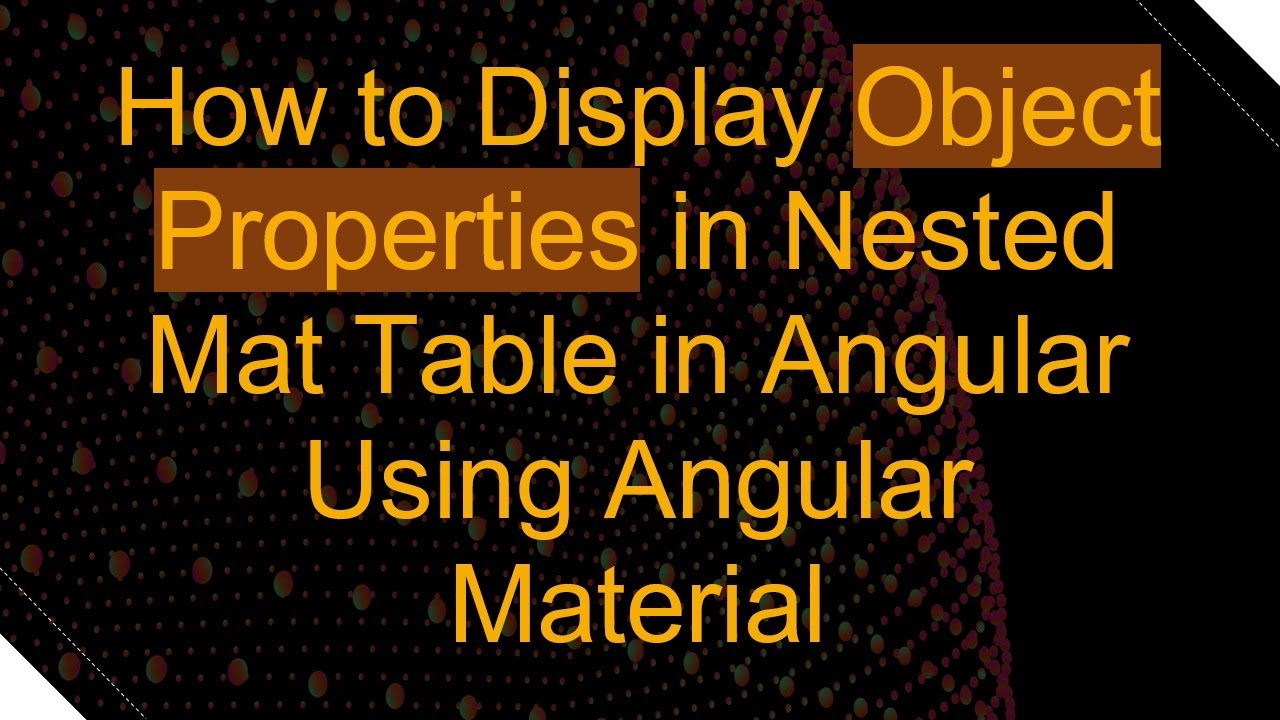 How to Display Object Properties in Nested Mat Table in Angular Using Angular Material