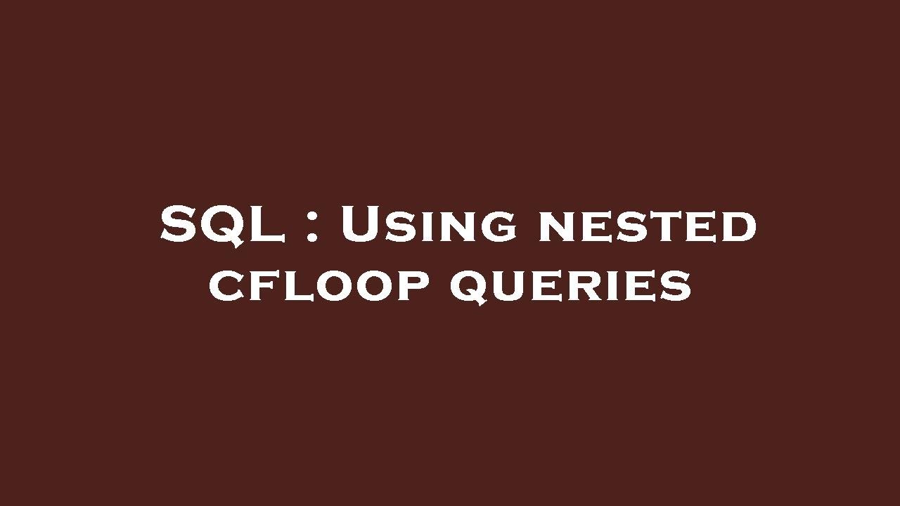 SQL : Using nested cfloop queries