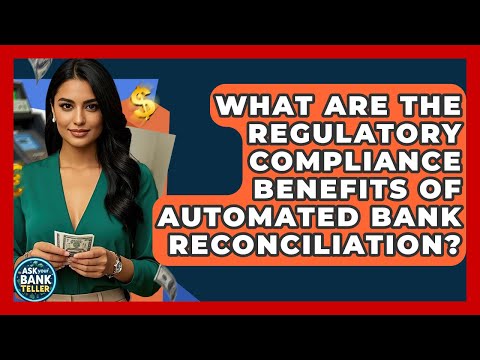 What Are The Regulatory Compliance Benefits Of Automated Bank Reconciliation? - Ask Your Bank Teller