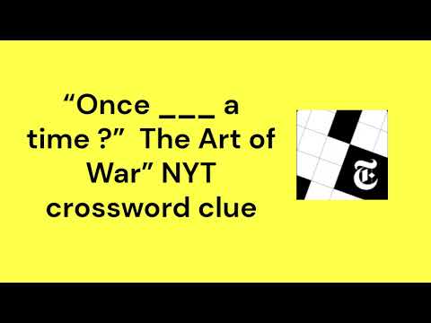 “Once a time ” The Art of War” NYT crossword clue