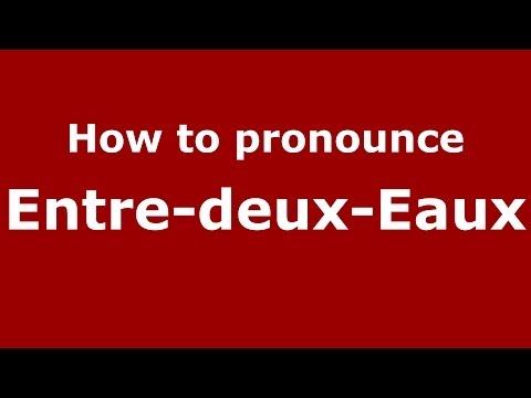 How to pronounce Entre-deux-Eaux (French/France) - PronounceNames.com