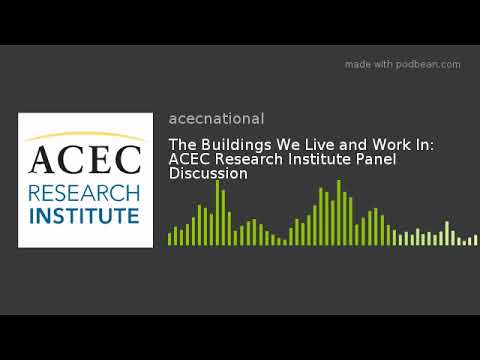 The Buildings We Live and Work In: ACEC Research Institute Panel Discussion
