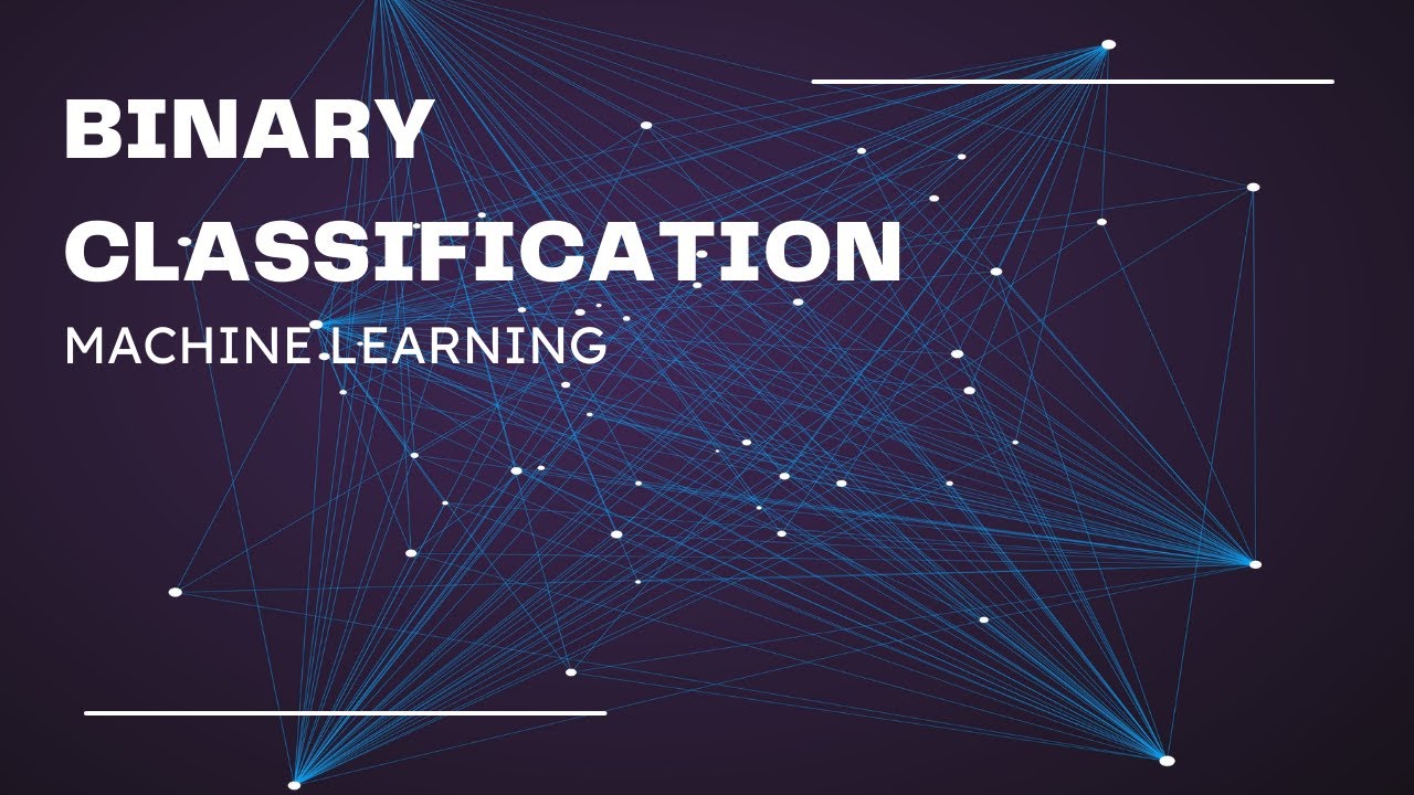 BINARY CLASSIFICATION IN MACHINE LEARNING