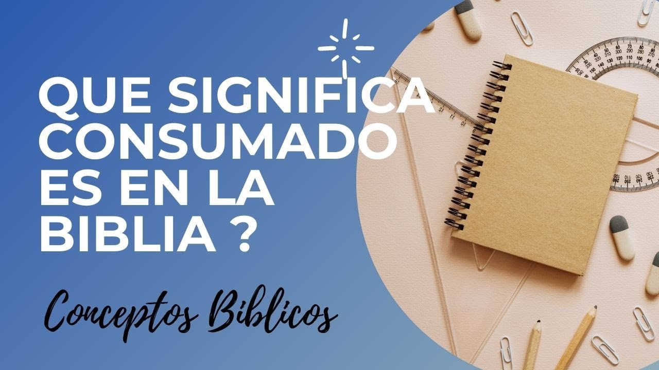 QUE SIGNIFICA CONSUMADO ES EN LA BIBLIA ? - Conceptos y Terminos Biblicos #9
