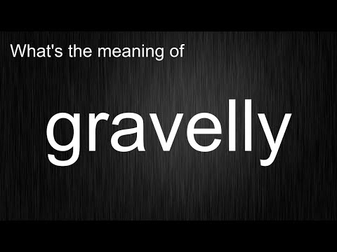 What's the meaning of "gravelly", How to pronounce gravelly?