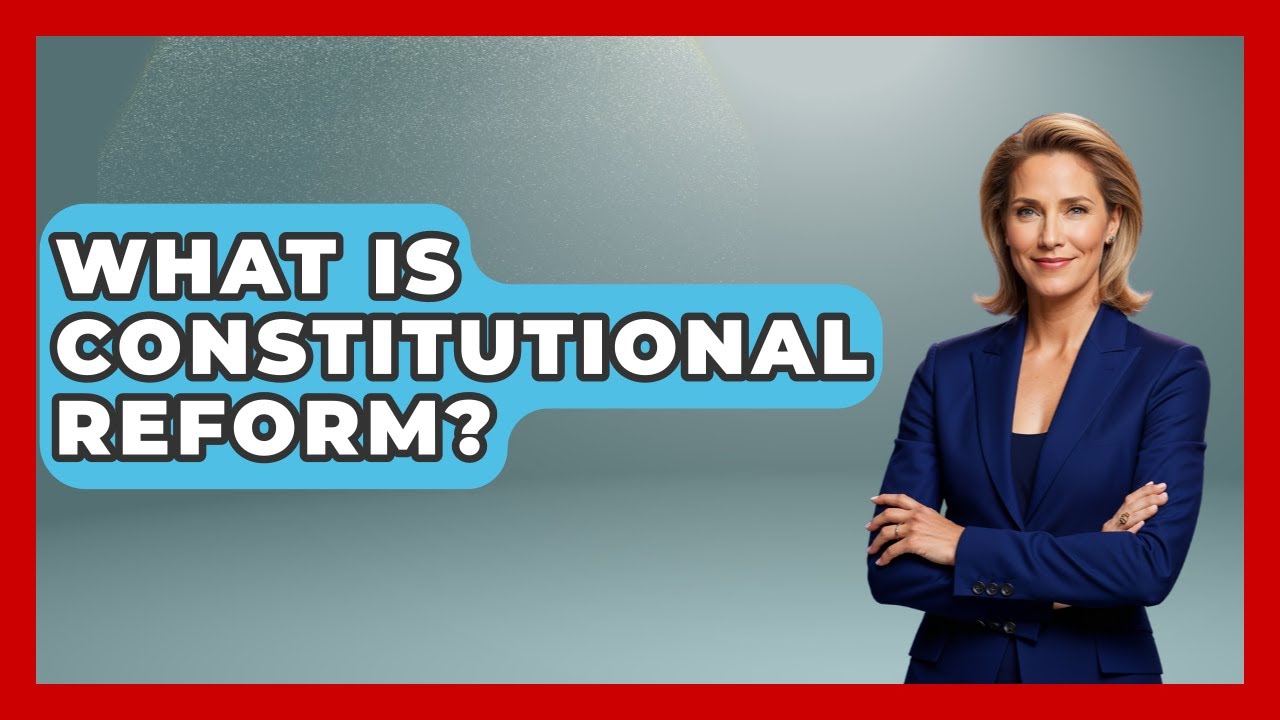 What Is Constitutional Reform? - Making Politics Simple