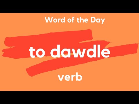 Word of the Day - TO DAWDLE. What does TO DAWDLE mean?