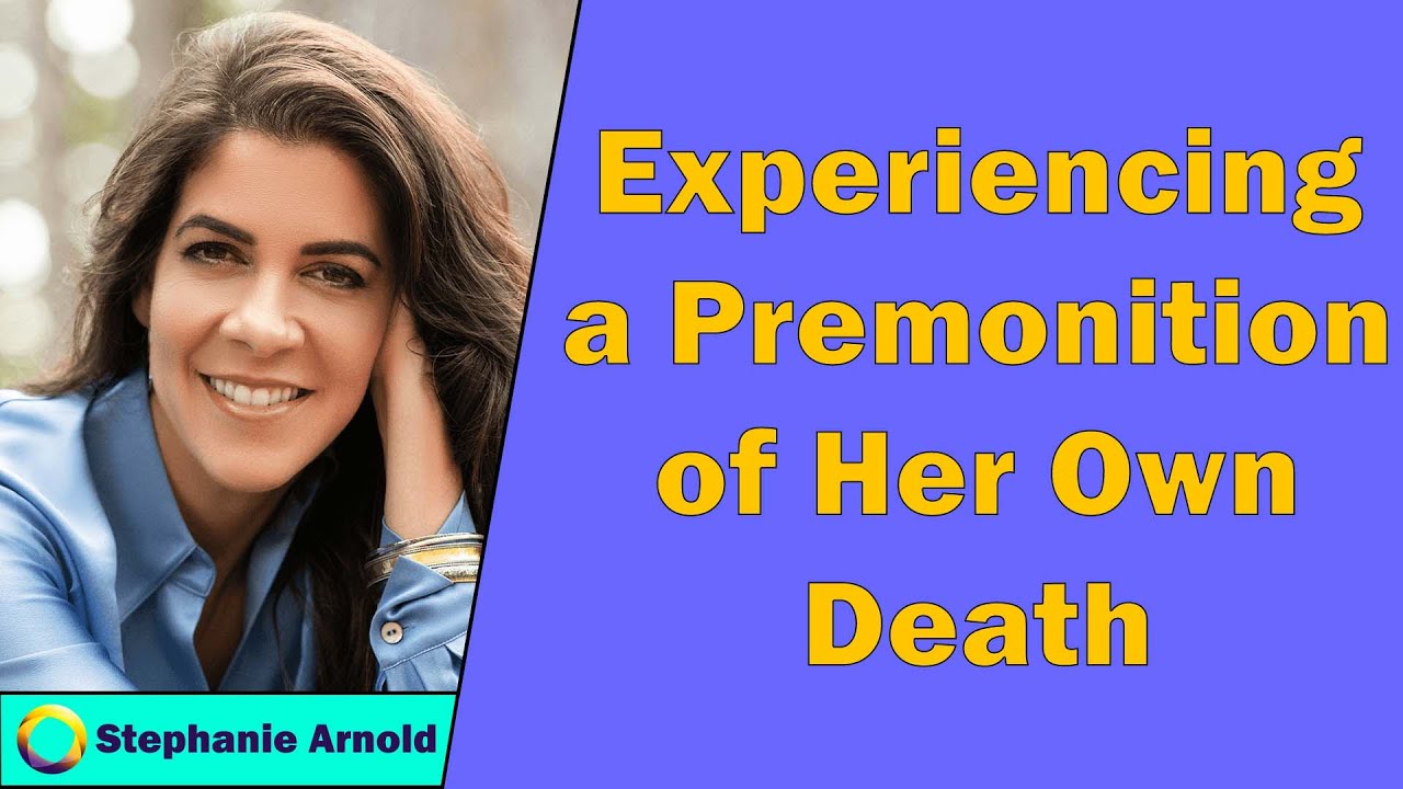 Stephanie Arnold - Experiencing a Premonition of Her Own Death & Intuition Verified by Doctors