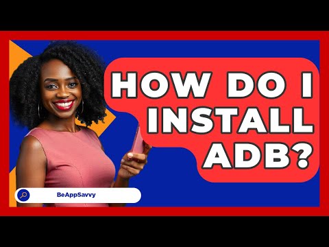 How Do I Install ADB? - Be App Savvy