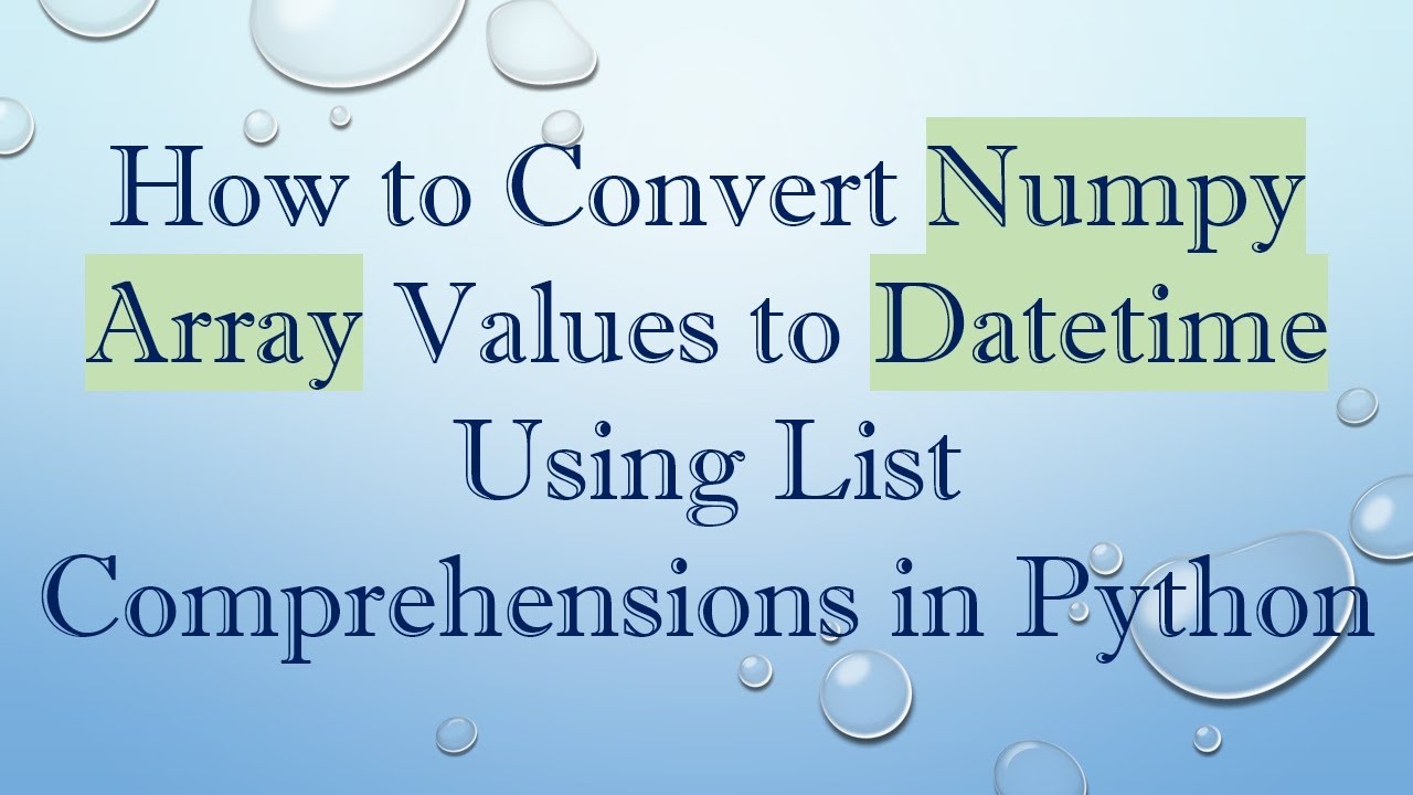 How to Convert Numpy Array Values to Datetime Using List Comprehensions in Python