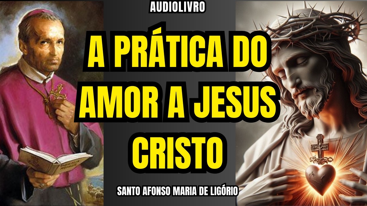 AUDIO LIVRO : A PRÁTICA DO AMOR A JESUS CRISTO - SANTO AFONSO MARIA DE LIGÓRIO.