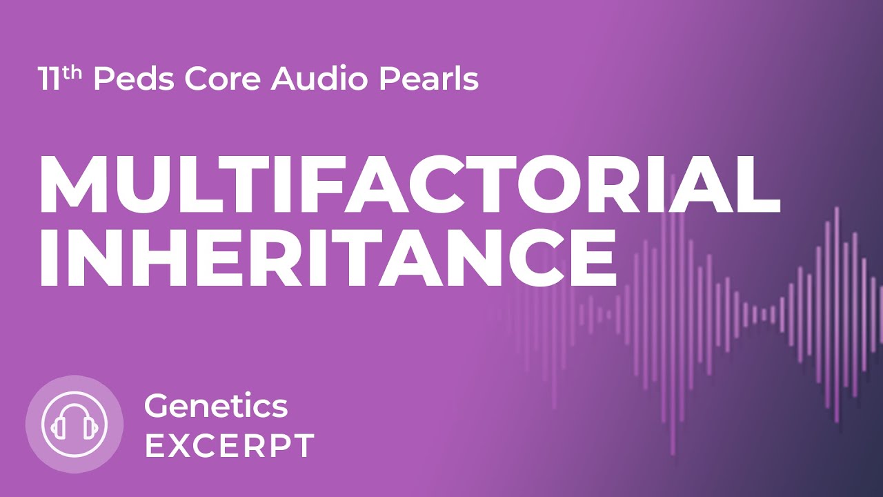 Multifactorial Inheritance | Genetics | 11th Ed. Pediatrics Core Audio Pearls