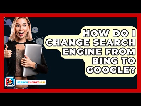 How Do I Change Search Engine From Bing To Google? - SearchEnginesHub.com