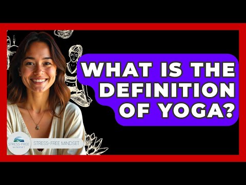 What Is The Definition Of Yoga? - Stress Free Mindset
