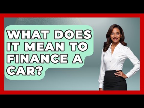 What Does It Mean To Finance A Car? - Car Performance Pros