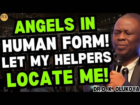 ANGELS IN HUMAN FORM! LET MY HELPERS LOCATE ME! - DR DK OLUKOYA