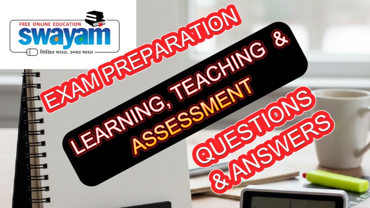 Week 1-8 -Swayam -Learning, Teaching  & Assessment - Exam preparation 