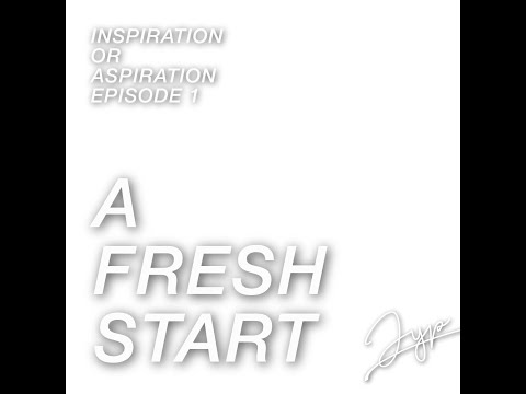 Inspiration or Aspiration Ep 1: A Fresh Start