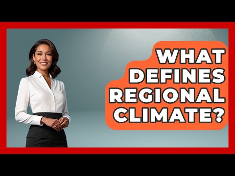 What Defines Regional Climate? - Weather Watchdog