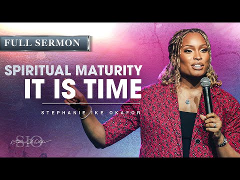 Spiritual Maturity: It's Time to Grow Up - Stephanie Ike Okafor