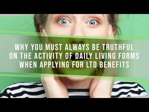 Why You Must Always Be Truthful On The Activity Of Daily Living Forms When Applying For LTD Benefits