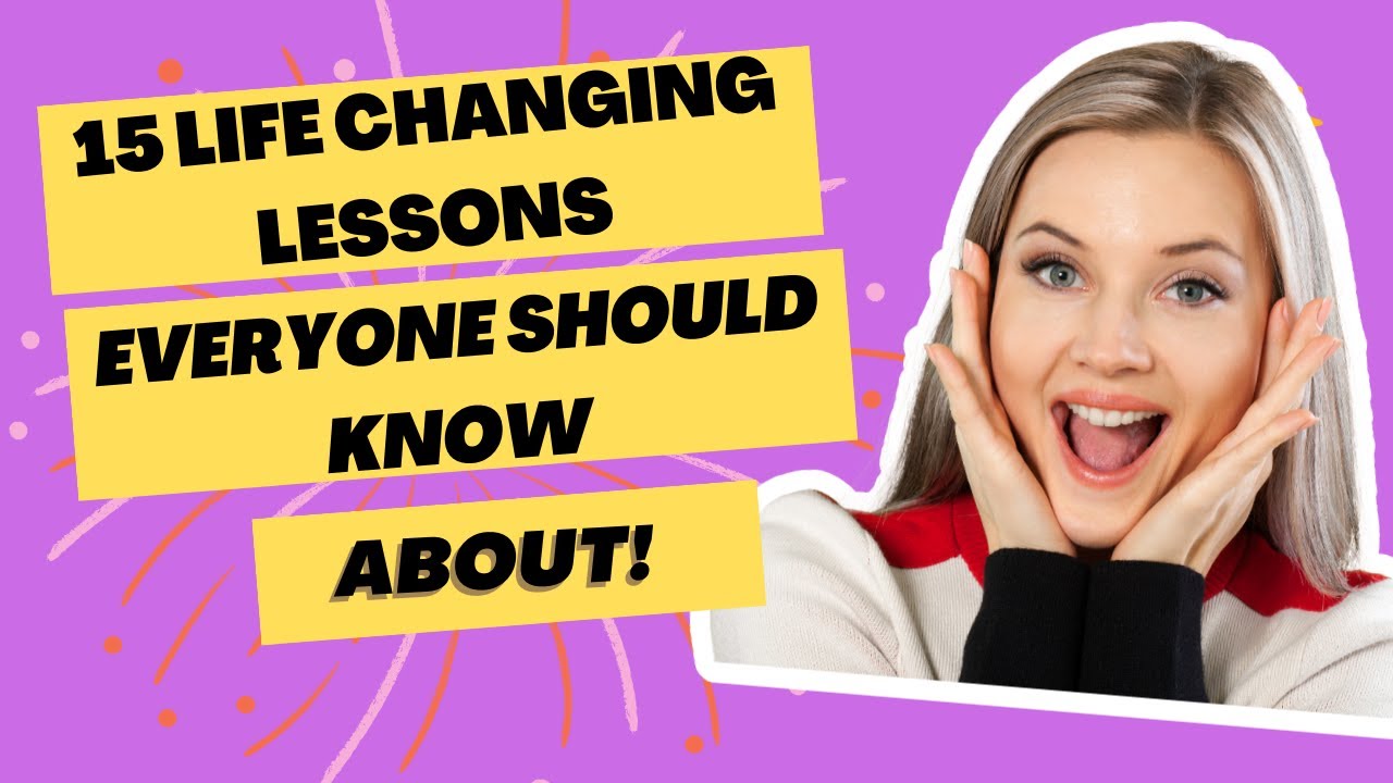 15 Life Changing Lessons Everyone Should Know About !!!