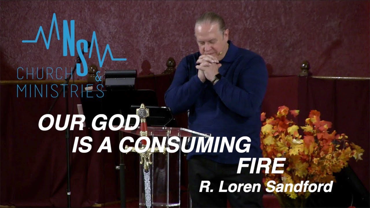 OUR GOD IS A CONSUMING FIRE (full sermon) - R. Loren Sandford