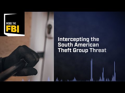 Inside the FBI: Intercepting the South American Theft Group Threat
