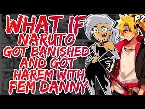 What if Naruto Got Banished & Got Harem with Fem Danny? (NarutoxDannyPhantom) {P2}