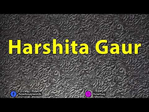How To Pronounce Harshita Gaur