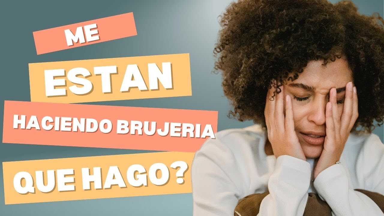 ME ESTAN HACIENDO BRUJERIA QUE HAGO?