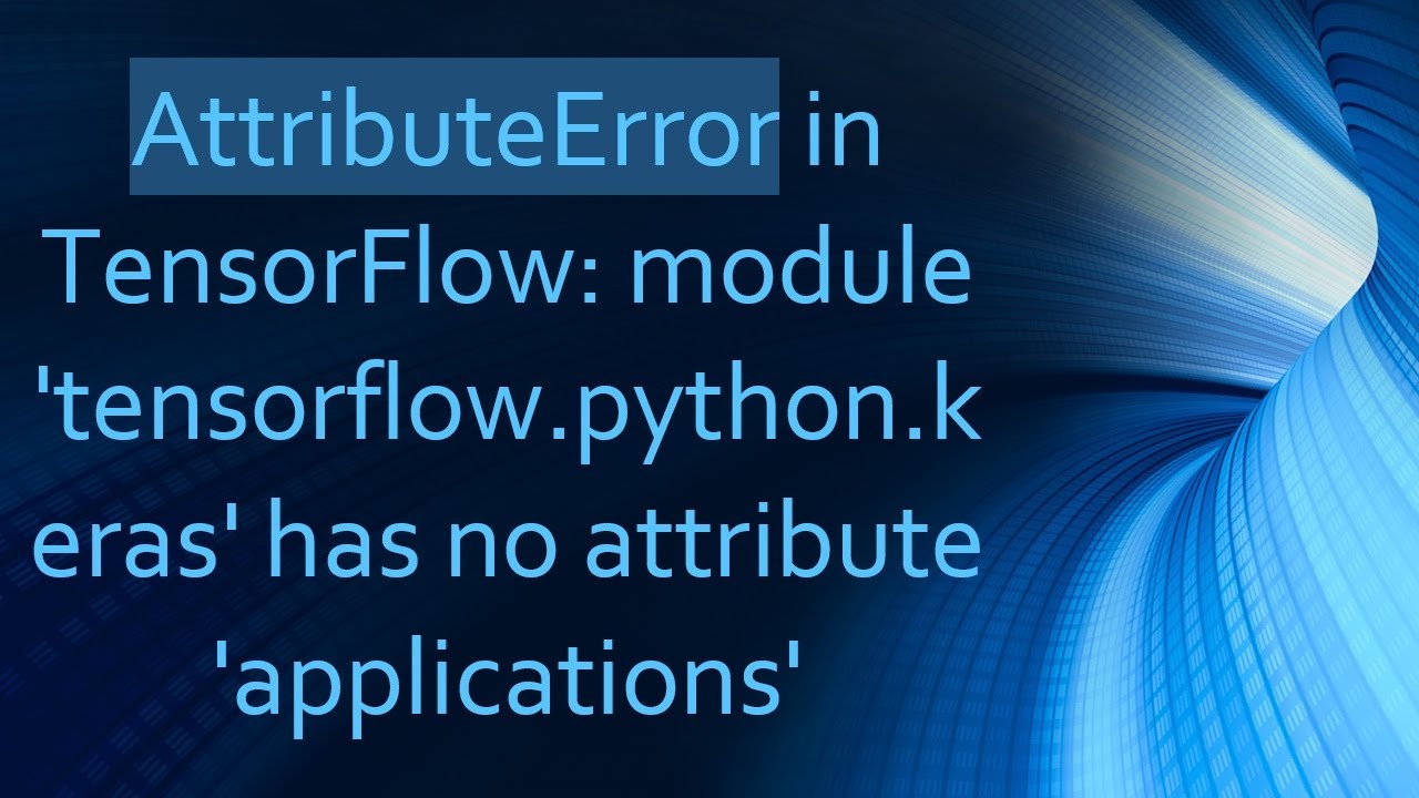 AttributeError in TensorFlow: module 'tensorflow.python.keras' has no attribute 'applications'