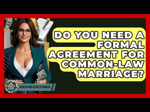Do You Need A Formal Agreement For Common-Law Marriage? - Wealth and Estate Planners