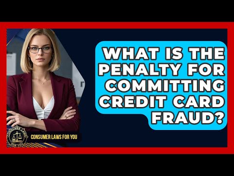 What Is The Penalty For Committing Credit Card Fraud? - Consumer Laws For You